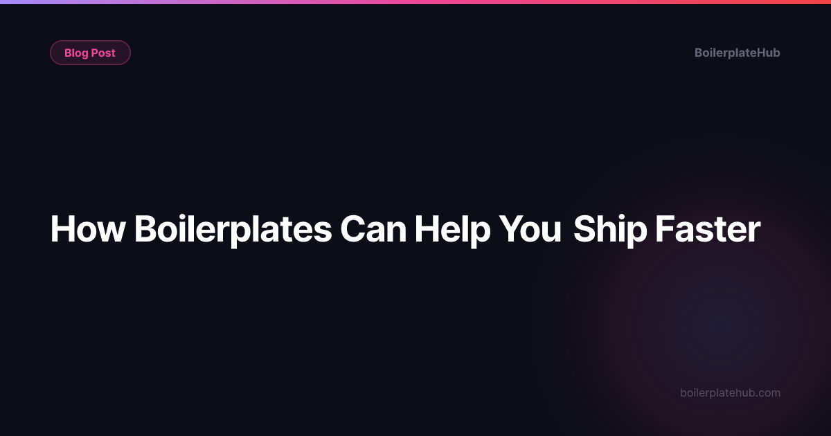 How Boilerplates Can Help You Ship Faster