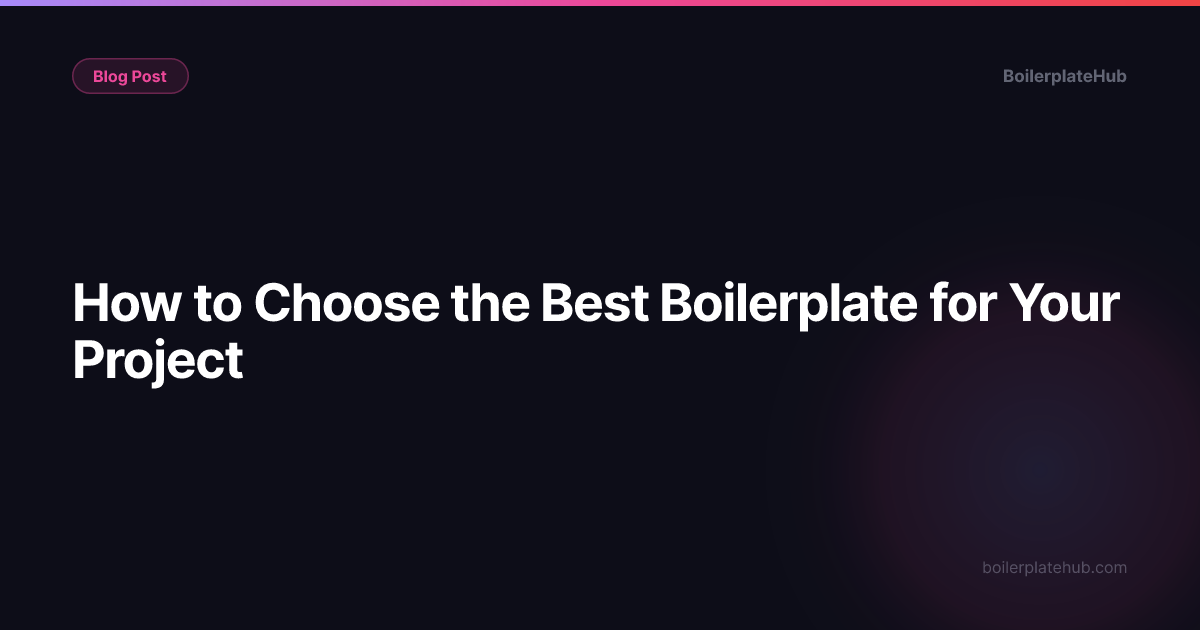 How to Choose the Best Boilerplate for Your Project