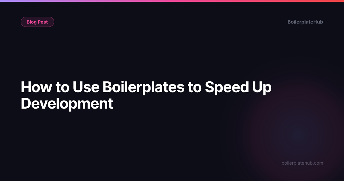 How to Use Boilerplates to Speed Up Development