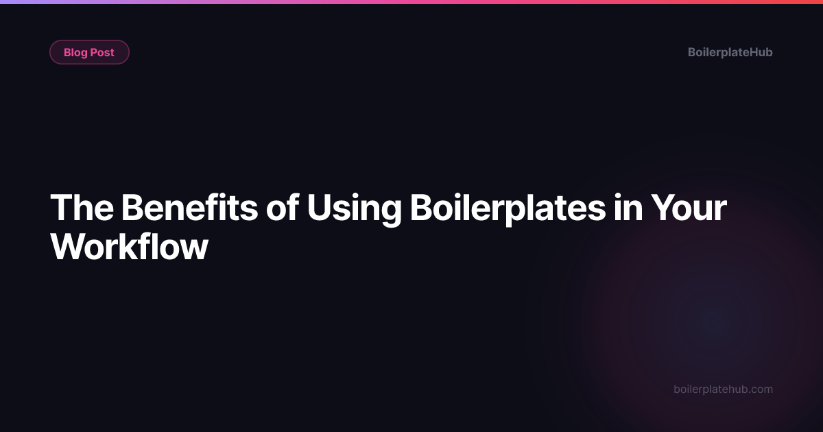 The Benefits of Using Boilerplates in Your Workflow