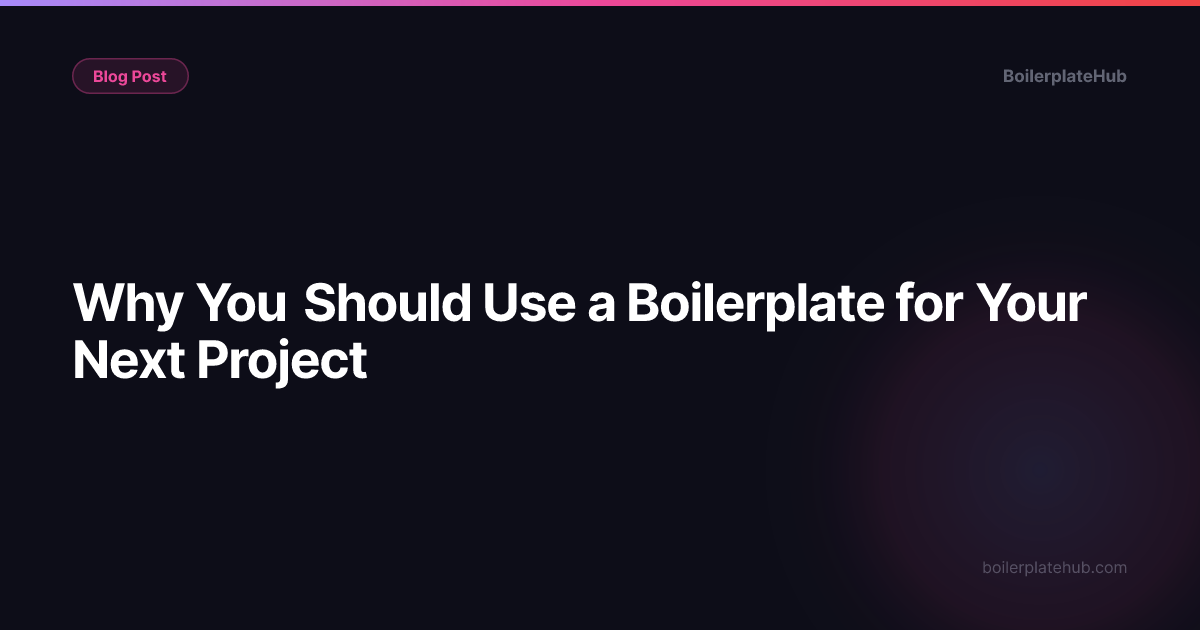 Why You Should Use a Boilerplate for Your Next Project